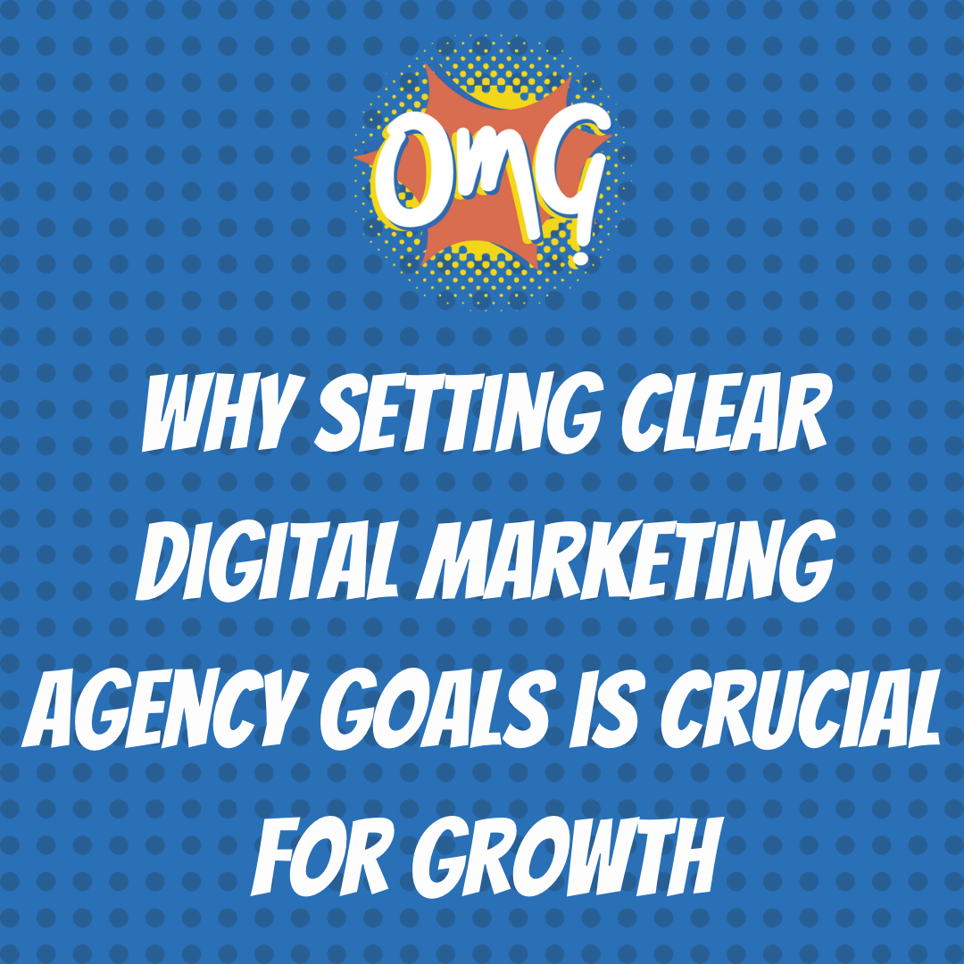 Why You Need To Set Digital Marketing Agency Goals | OMG Center